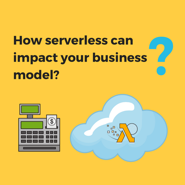 How Serverless Can Impact Your Business Model | AWS Maniac