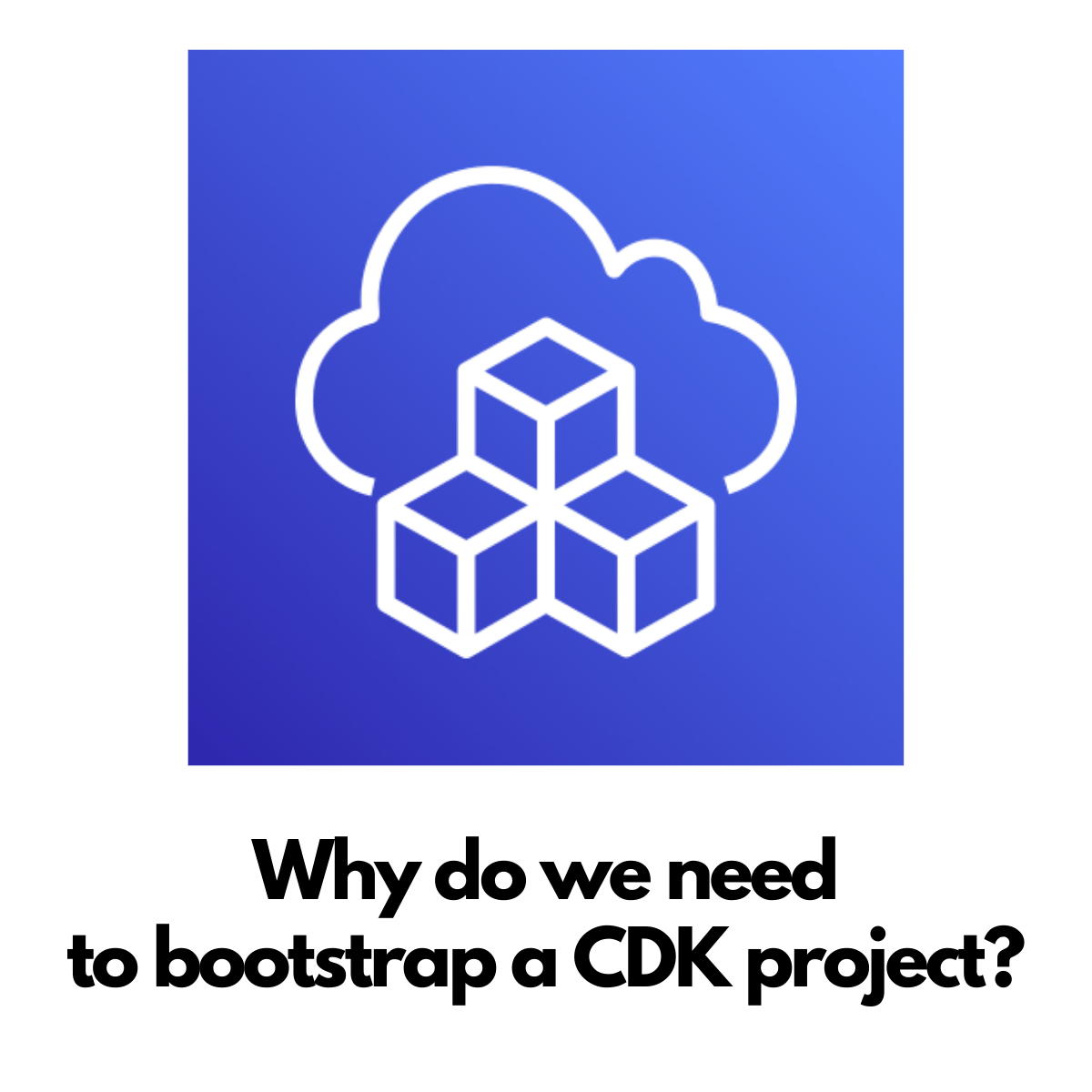 Why Do We Need CDK Bootstrap AWS Maniac